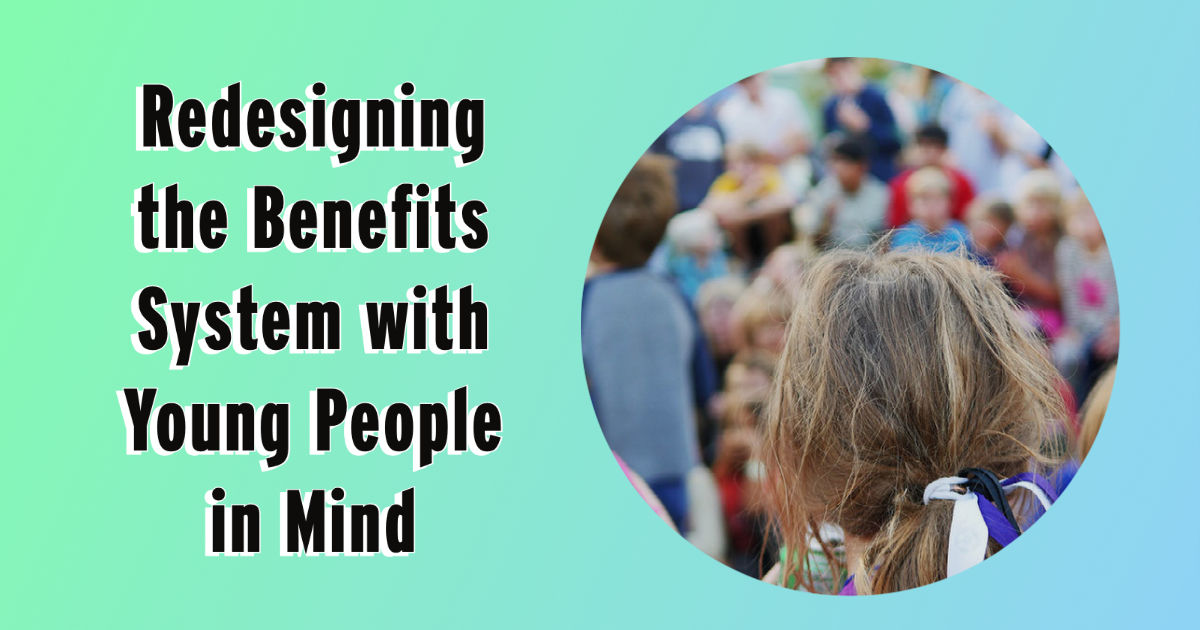 Redesigning the Benefits System with Young People in Mind