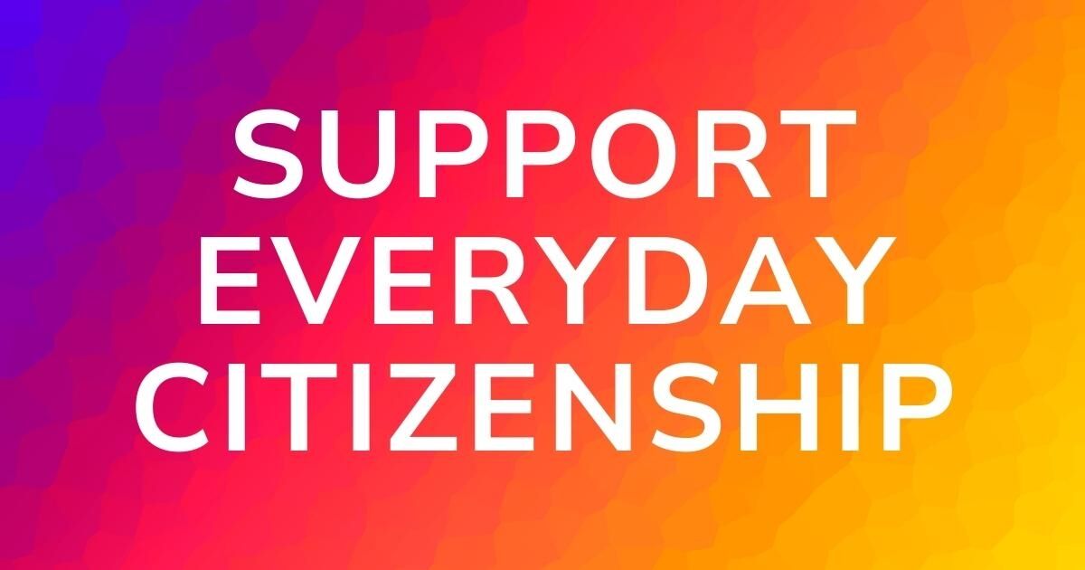 How to Support Everyday Citizenship