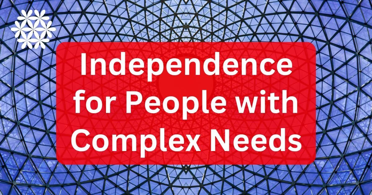 Independence for People with Complex Needs