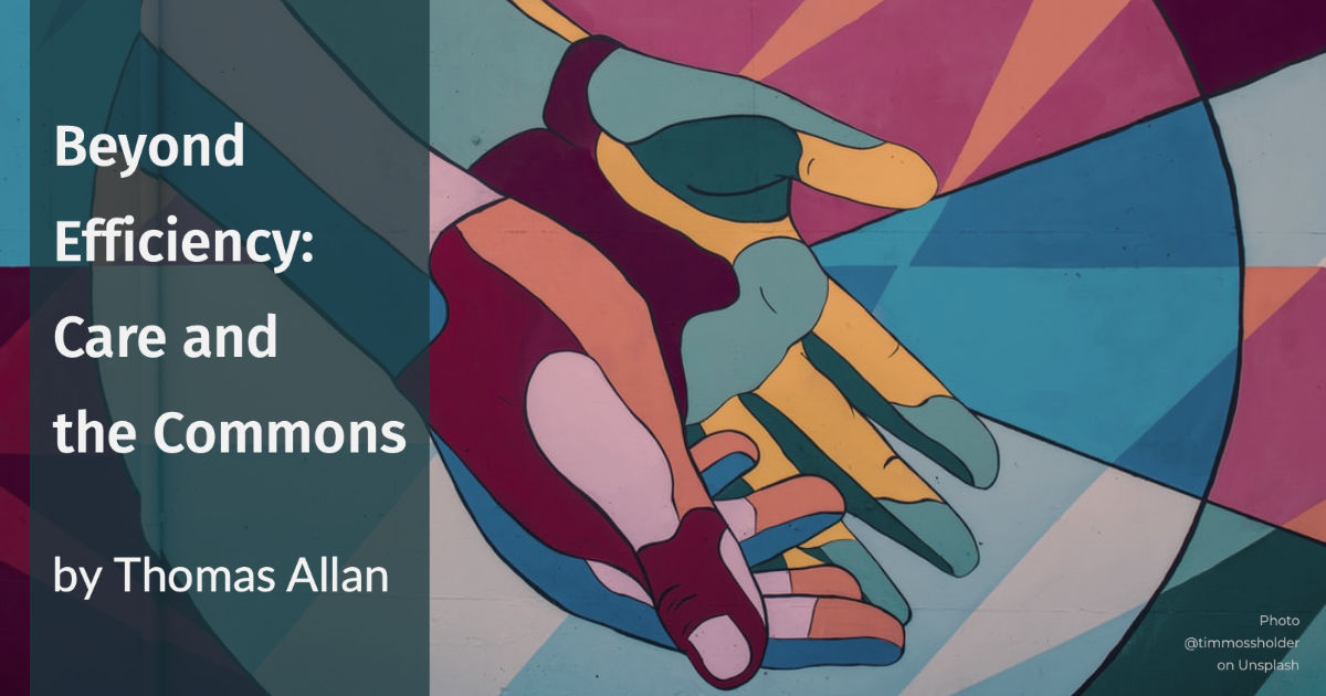 Beyond Efficiency: Care and the Commons
